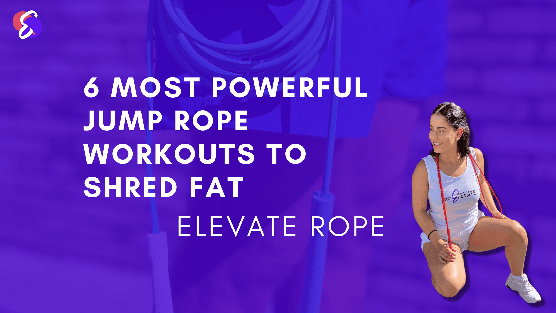 6 Most Powerful Jump Rope Workouts to Shred Fat – Elevate Rope